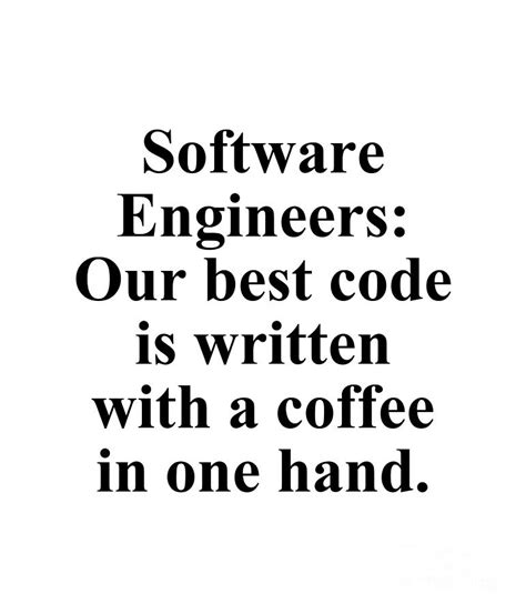 Software Engineers Our Best Code Is Written With A Coffee In One Hand