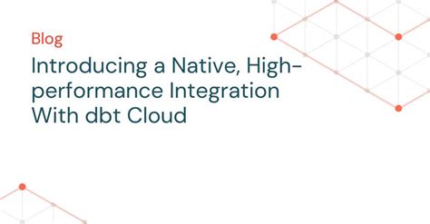 Introducing Native High Performance Integration With Dbt Cloud