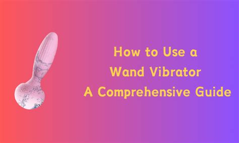 How To Use A Wand Vibrator A Comprehensive Guide The Leten