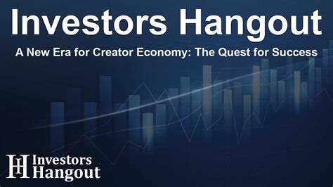 A New Era For Creator Economy The Quest For Success Investors Hangout