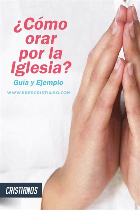 ¿cómo Orar Por La Iglesia Guía Y Ejemplo ️ Como Orar Como Orar A