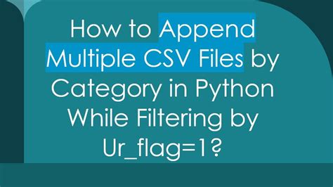 How To Append Multiple Csv Files By Category In Python While Filtering