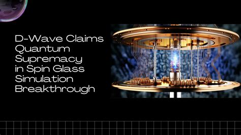 D Wave Claims Quantum Supremacy In Spin Glass Simulation Breakthrough