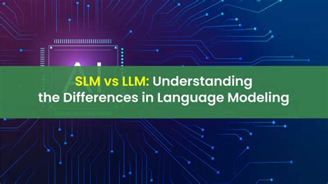 SLM Vs LLM Understanding The Differences In Language Models