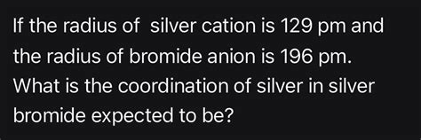 Solved If The Radius Of Silver Cation Is 129pm ﻿and The