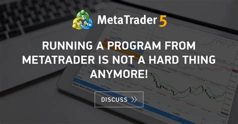 Running A Program From Metatrader Is Not A Hard Thing Anymore Metatrader 5 Mql4 And