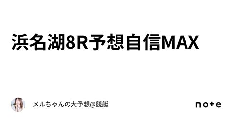 🏆浜名湖8r予想🏆自信max｜メルちゃんの大予想競艇🧸
