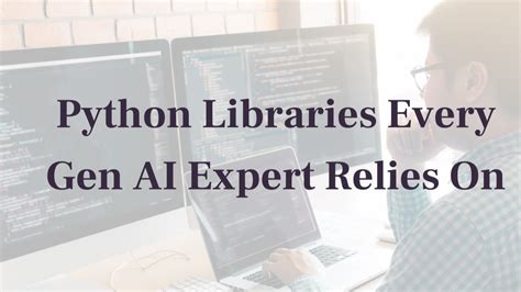 The Indispensable Role Of Python Libraries In Gen Ai A Scholarly