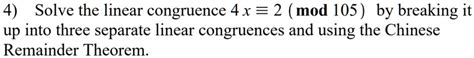 Solve The Linear Congruence 4x 2 Mod 105 By Breaking It Up Into Three Separate Linear