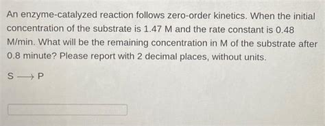 Solved An Enzyme Catalyzed Reaction Follows Zero Order