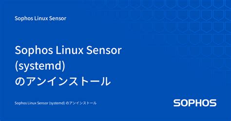 Sophos Linux Sensor Systemd のアンインストール Sophos Linux Sensor