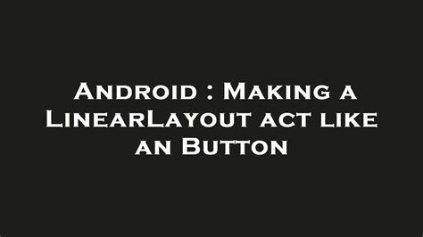 Android Making A Linearlayout Act Like An Button Youtube