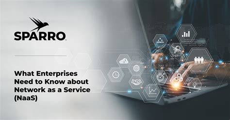 What Enterprises Need To Know About Network As A Service Naas Sparro End To End Solutions