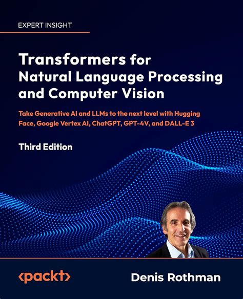 Transformers For Natural Language Processing And Computer Vision Take Generative Ai And Llms To