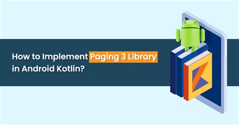 How To Implement The Paging 3 Library In Android Kotlin