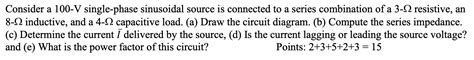 Solved Consider A 100V Single Phase Sinusoidal Source Is Chegg Com