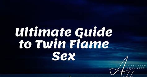 Ultimate Guide To Twin Flame Sex