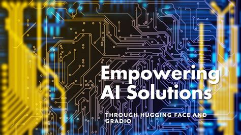 Empowering Generative Ai Solutions Through Hugging Face And Gradio