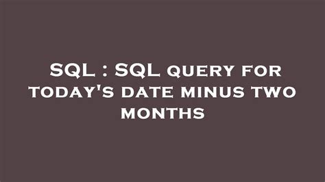 Sql Sql Query For Todays Date Minus Two Months Youtube