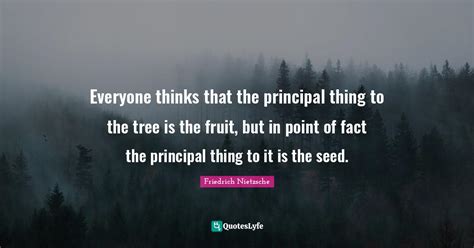 Everyone Thinks That The Principal Thing To The Tree Is The Fruit But