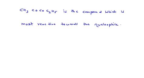 Solved When A Nucleophile Attacks A Carbonyl Compound The One Which Is Most Reactive Towards