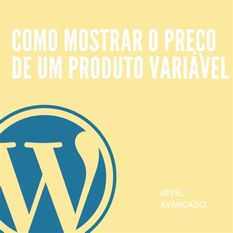 Como Mostrar O Preço De Um Produto Variável Se O Valor Não Muda Como Programar Para Wordpress