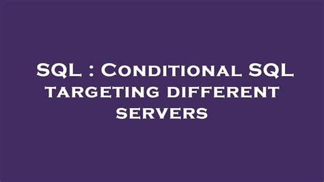 Sql Conditional Sql Targeting Different Servers Youtube