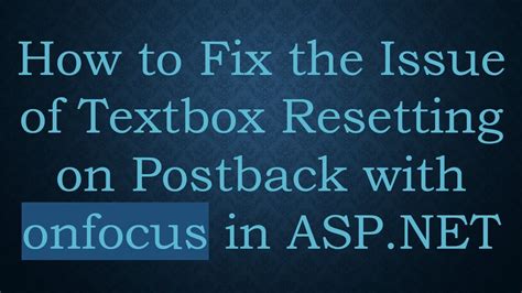 How To Fix The Issue Of Textbox Resetting On Postback With Onfocus In