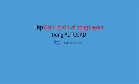 Tải Lisp Đặt Tỉ Lệ Bản Vẽ Bên Layout Trong Cad Tải Free