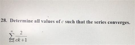 Solved 28 Determine All Values Of C Such That The Series Chegg Com