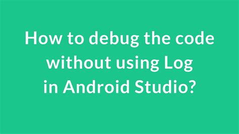 How To Debug The Code Without Using Log In Android Studio