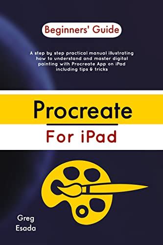 Procreate For IPad Beginners User Guide A Step By Step Practical Manual Illustrating How To