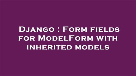 Django Form Fields For Modelform With Inherited Models Youtube