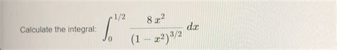Solved Calculate The Integral ∫0128x2 1 X2 32dx