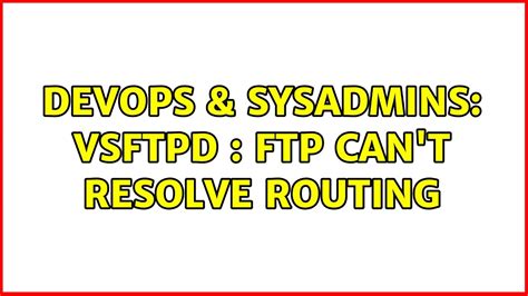 Devops And Sysadmins Vsftpd Ftp Cant Resolve Routing Youtube