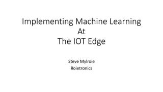 Implementing Machine Learnng At The Iot Edge PPT