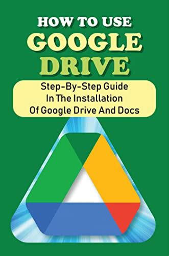 How To Use Google Drive Step By Step Guide In The Installation Of Google Drive And Docs Ebook