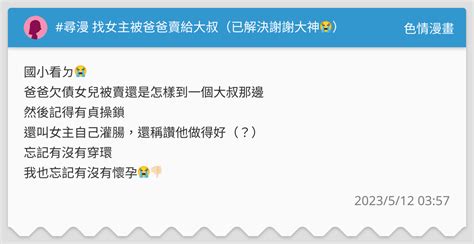 尋漫 找女主被爸爸賣給大叔（已解決謝謝大神😭） 色情漫畫板 Dcard