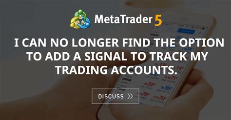 I Can No Longer Find The Option To Add A Signal To Track My Trading Accounts Trading Accounts