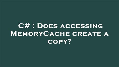 C Does Accessing MemoryCache Create A Copy YouTube