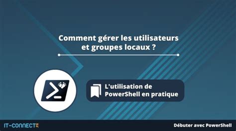 Powershell Gérer Les Utilisateurs Et Groupes De Windows