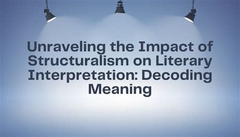 Unraveling The Impact Of Structuralism On Literary Interpretation Decoding Meaning Literature