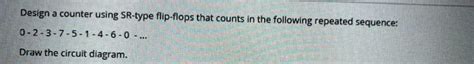 Solved Design A Counter Using Sr Type Flip Flops That Counts In The Following Repeated Sequence