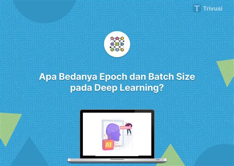 Apa Bedanya Epoch Dan Batch Size Pada Deep Learning Trivusi