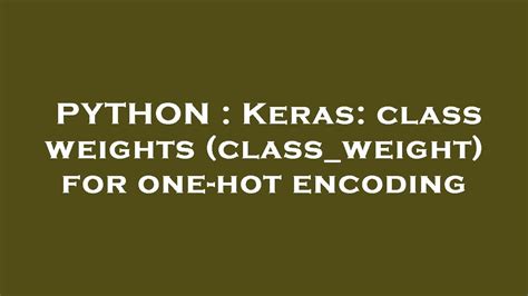 Python Keras Class Weights Classweight For One Hot Encoding Youtube