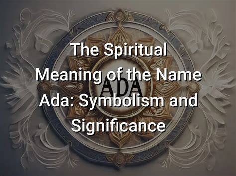 The Spiritual Meaning Of The Name Ada Symbolism And Significance Symbol Genie