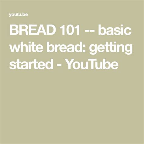 Bread 101 Basic White Bread Getting Started Youtube Bread Head Bread White Bread