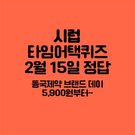 야금야금 시럽 타임어택퀴즈 동국제약 브랜드 데이 5900원부터~ 정답 2월 15일 17시5시 단 79시간 역대급 혜택