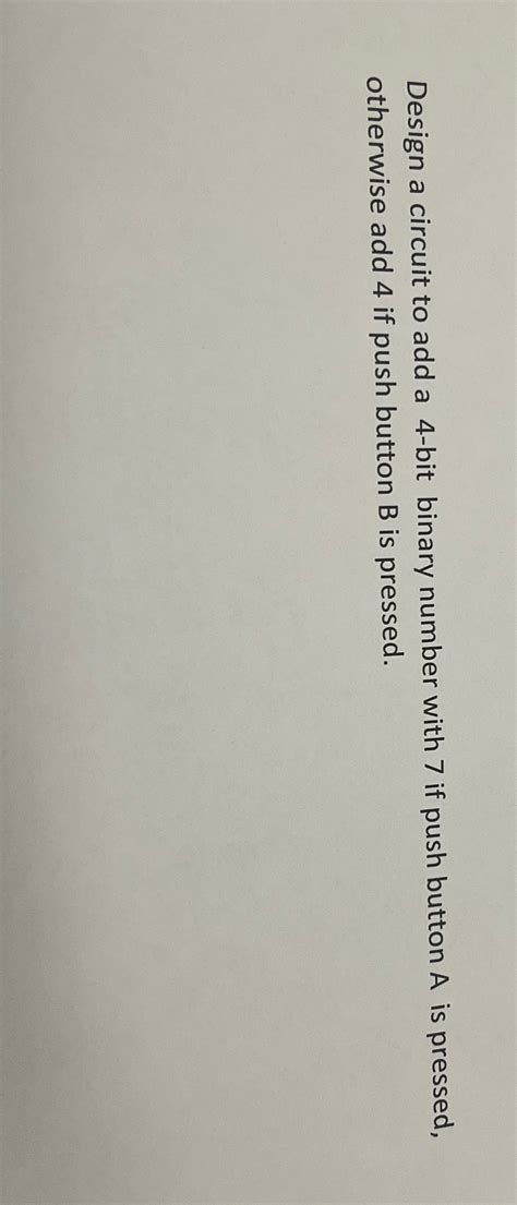 Solved Design A Circuit To Add A 4 Bit Binary Number With 7