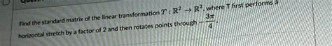 Solved 3t R2 Where T First Performs A 4 Find The Standard Matrix Of